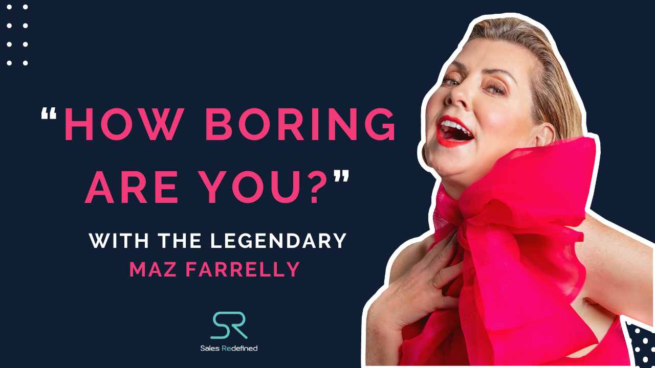 “How boring are you?” With the Legendary Maz Farrelly | Sales Redefined